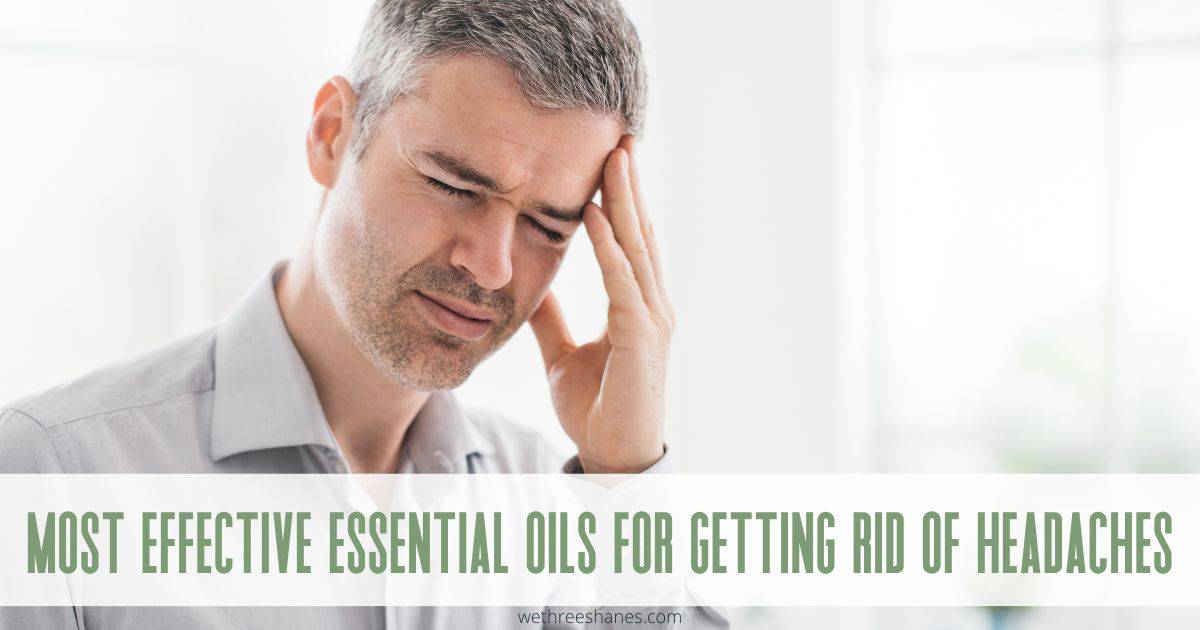 Most Effective Essential Oils To Help Get Rid Of Headaches | We Three ...