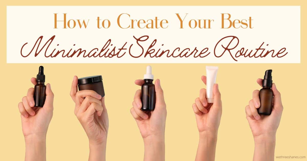 How to Create Your Best Minimalist Skincare Routine | We Three Shanes