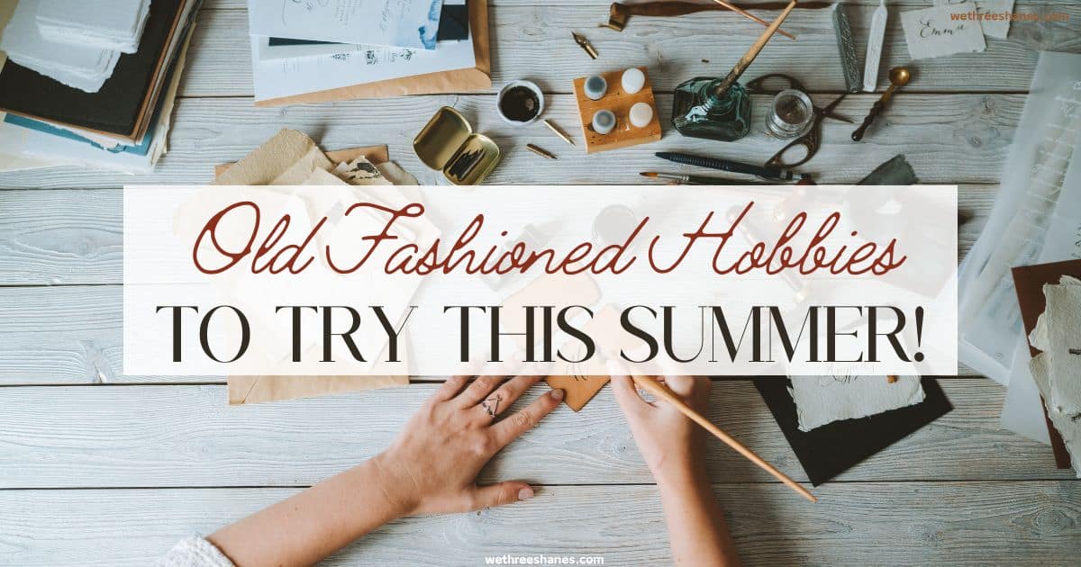 Old Fashioned Hobbies to Try This Summer | We Three Shanes